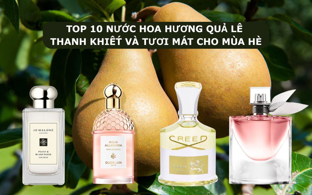 Top 10 Nước Hoa Hương Quả Lê Thanh Khiết Và Tươi Mát Cho Mùa Hè