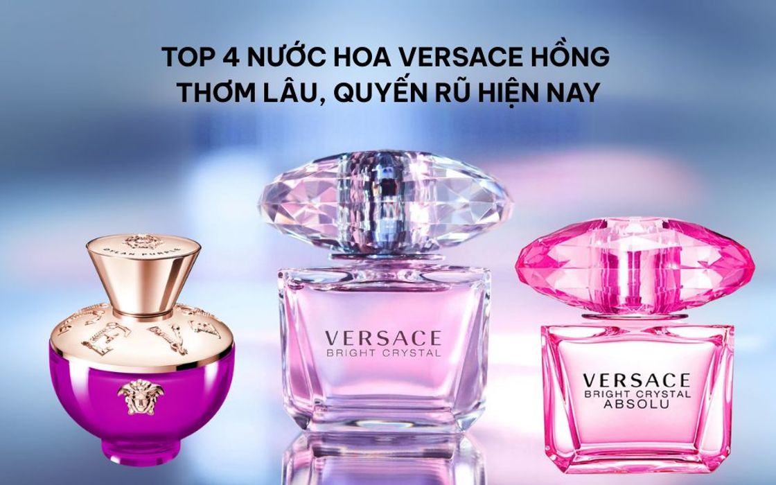 Top 4 Nước Hoa Versace Hồng Thơm Lâu, Quyến Rũ Hiện Nay