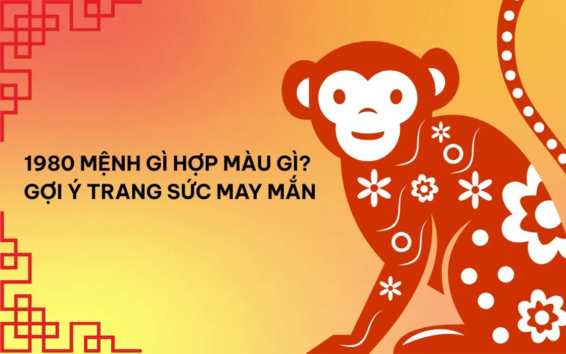1980 Mệnh Gì Hợp Màu Gì? Gợi Ý Các Mẫu Trang Sức Thu Hút May Mắn