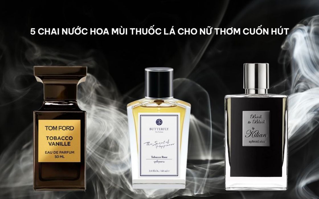 5 Chai Nước Hoa Mùi Thuốc Lá Cho Nữ Thơm Cuốn Hút