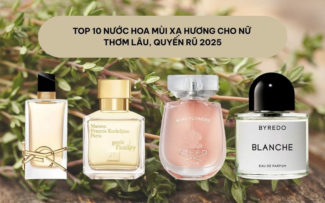 Top 10 Nước Hoa Mùi Xạ Hương Cho Nữ Thơm Lâu, Quyến Rũ 2026