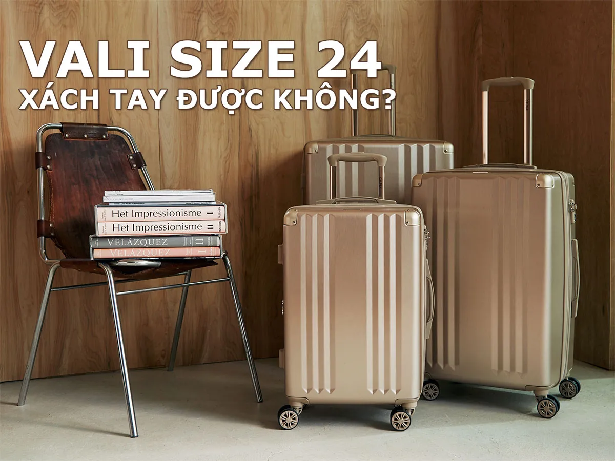 Vali size 24 có xách tay được không? Kích thước chuẩn bao nhiêu?
